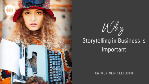 Why Storytelling in Business is Important - Catherine Nikkel